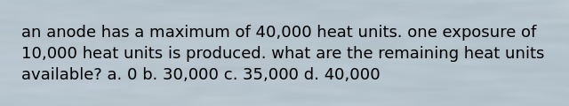 an Anode Has Maximum of 40,000 Heat Units. One Exposure of 10,000 Heat ...